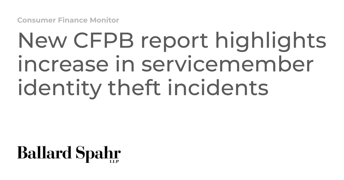 New CFPB report highlights increase in servicemember identity theft ...