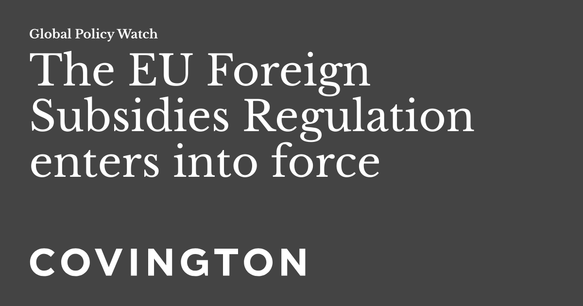 The EU Foreign Subsidies Regulation enters into force | Global Policy Watch