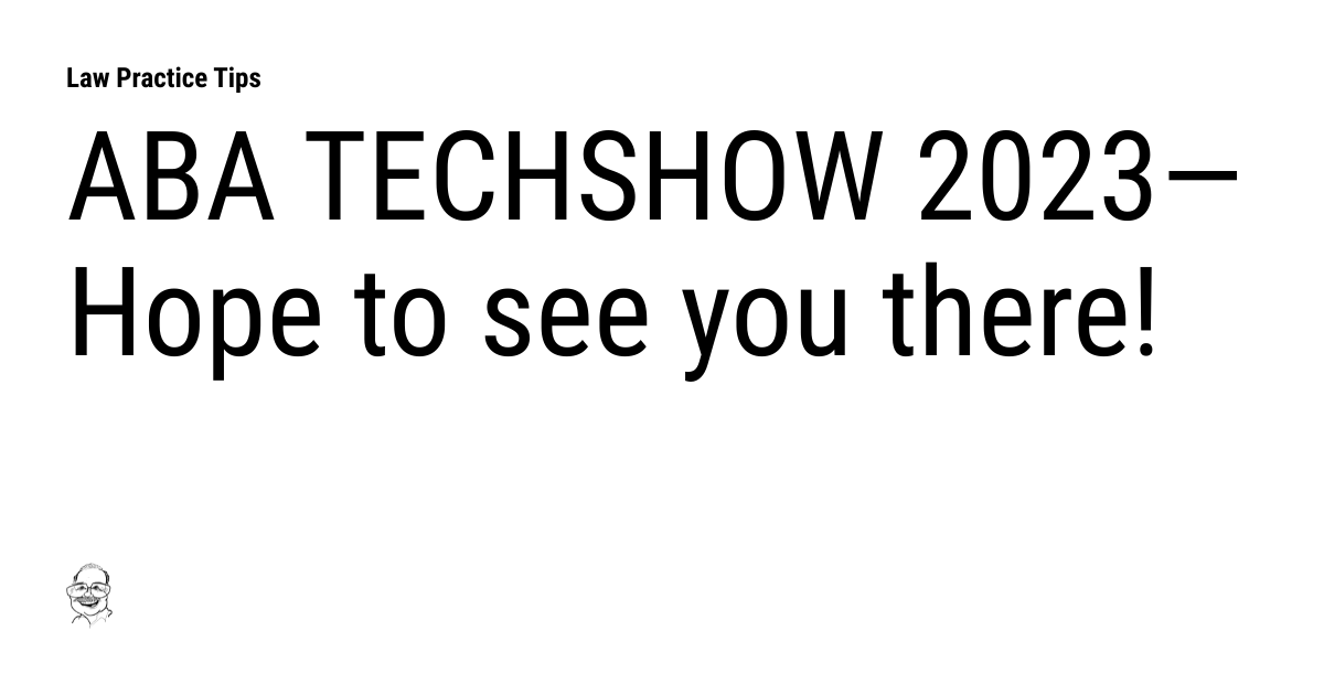 ABA TECHSHOW 2023—Hope to see you there! | Law Practice Tips