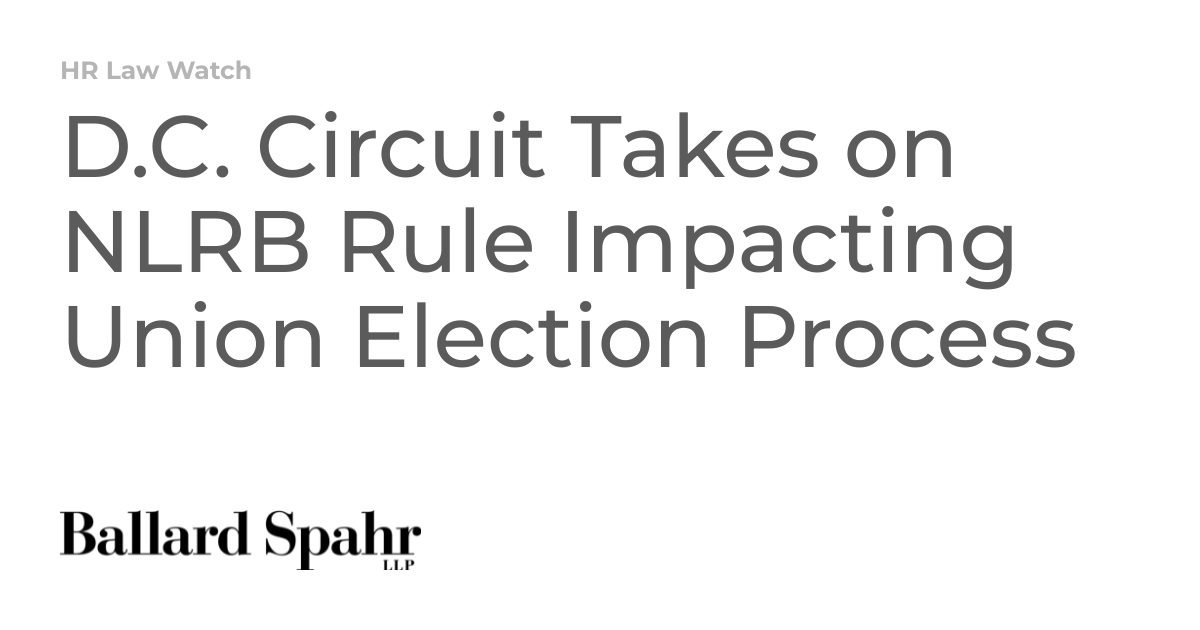 D.C. Circuit Takes on NLRB Rule Impacting Union Election Process | HR ...