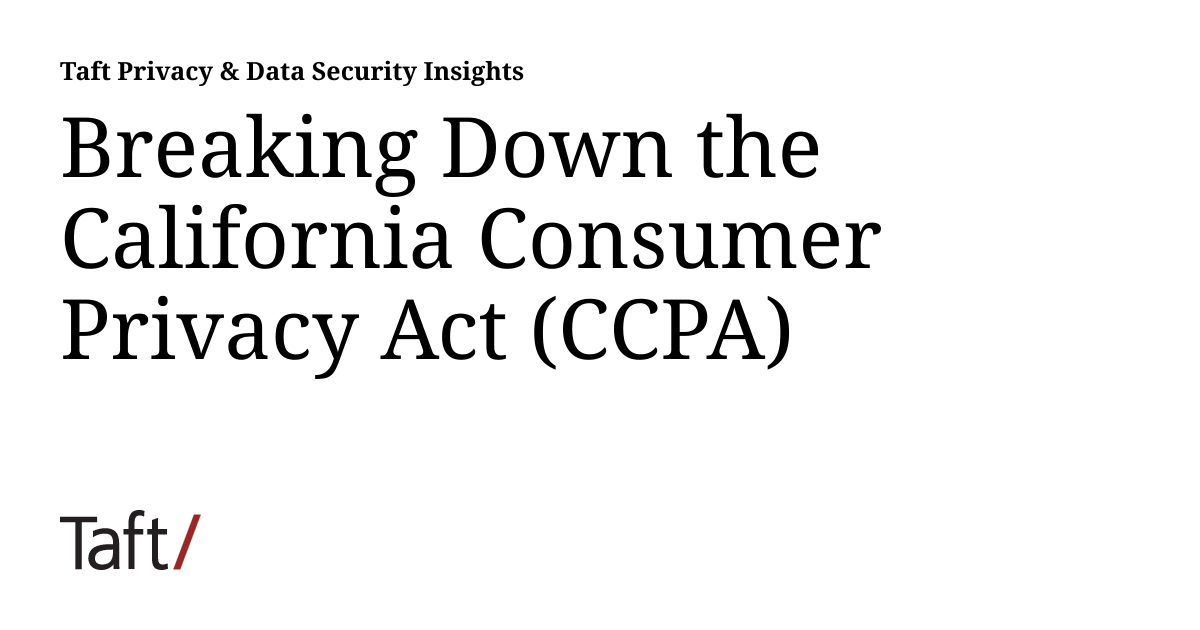 Breaking Down the California Consumer Privacy Act (CCPA) | Taft Privacy ...