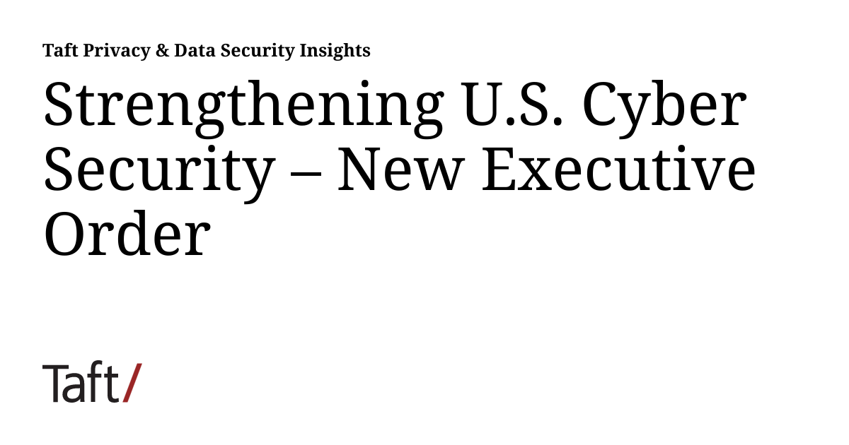 Strengthening U.S. Cyber Security – New Executive Order | Taft Privacy ...