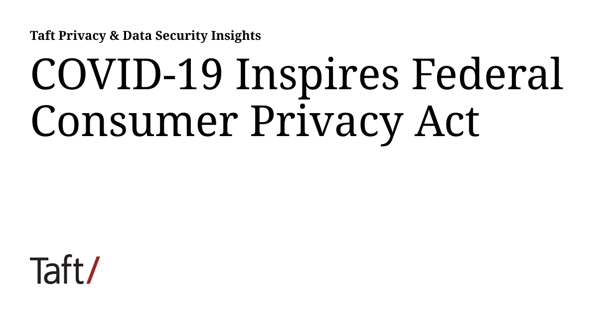 COVID-19 Inspires Federal Consumer Privacy Act | Taft Privacy & Data ...