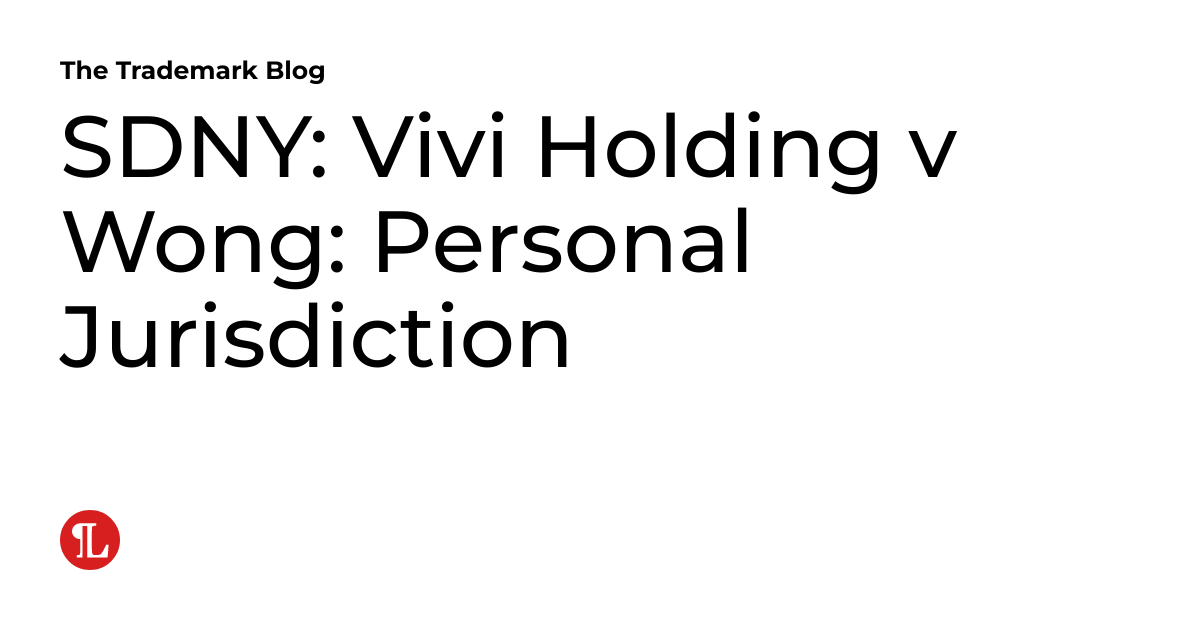 SDNY: Vivi Holding v Wong: Personal Jurisdiction | The Trademark Blog