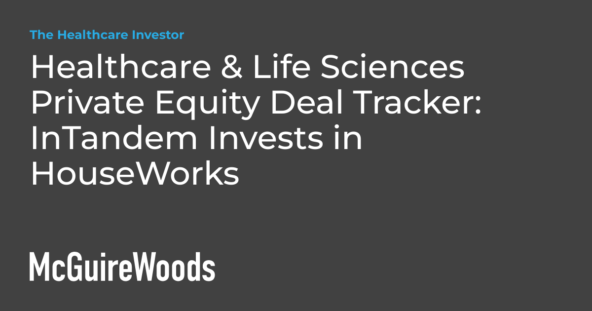 Healthcare & Life Sciences Private Equity Deal Tracker: InTandem Invests in HouseWorks | The ...