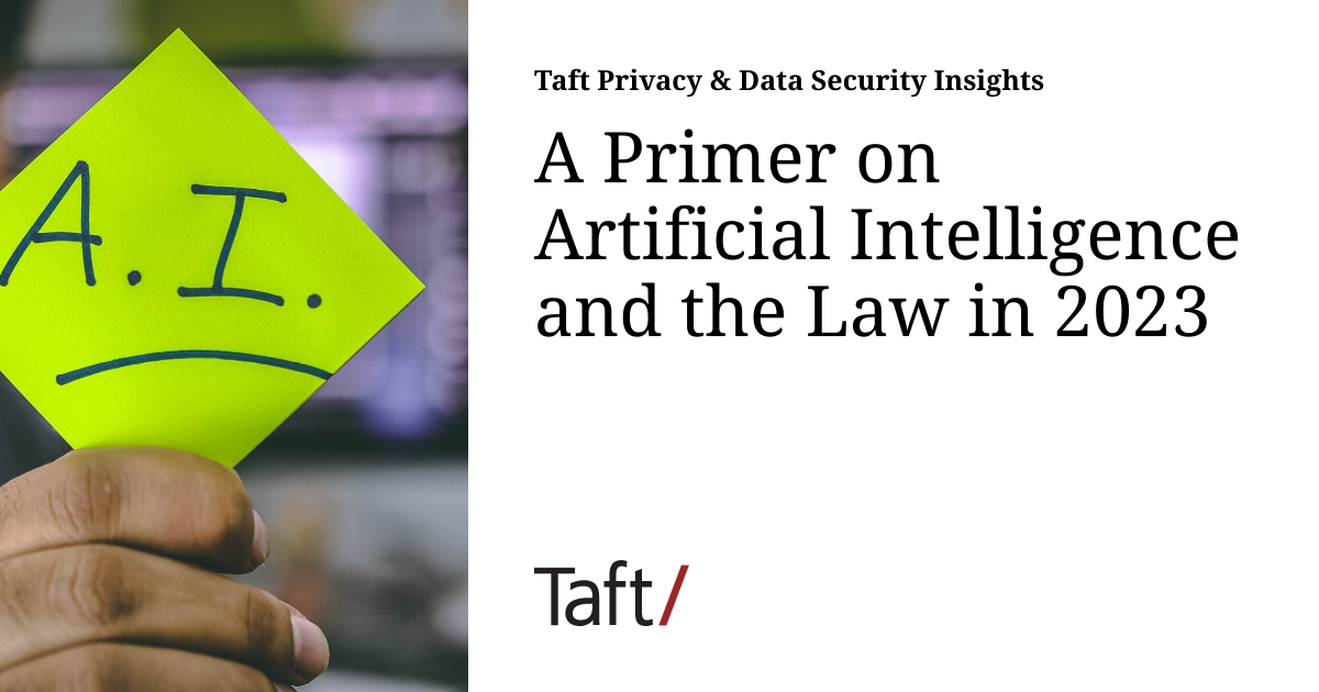 A Primer on Artificial Intelligence and the Law in 2023 | Taft Privacy ...