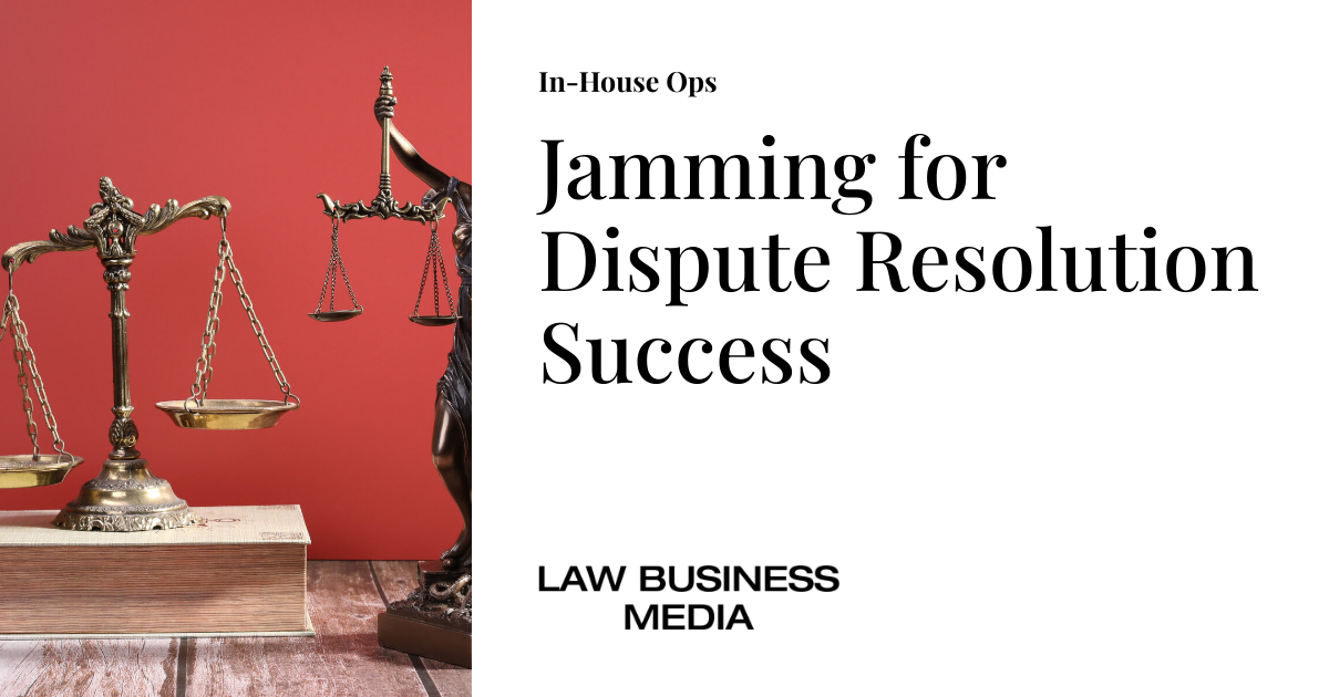 Jamming for Dispute Resolution Success | In-House Ops