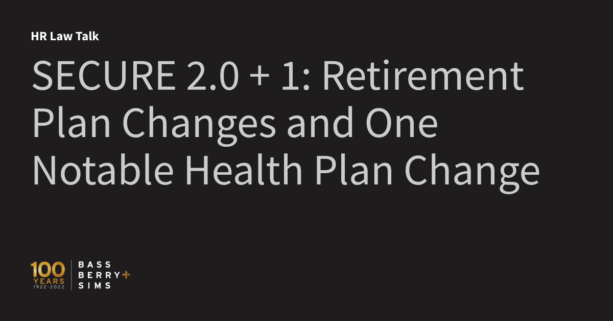 SECURE 2.0 + 1: Retirement Plan Changes and One Notable Health Plan ...