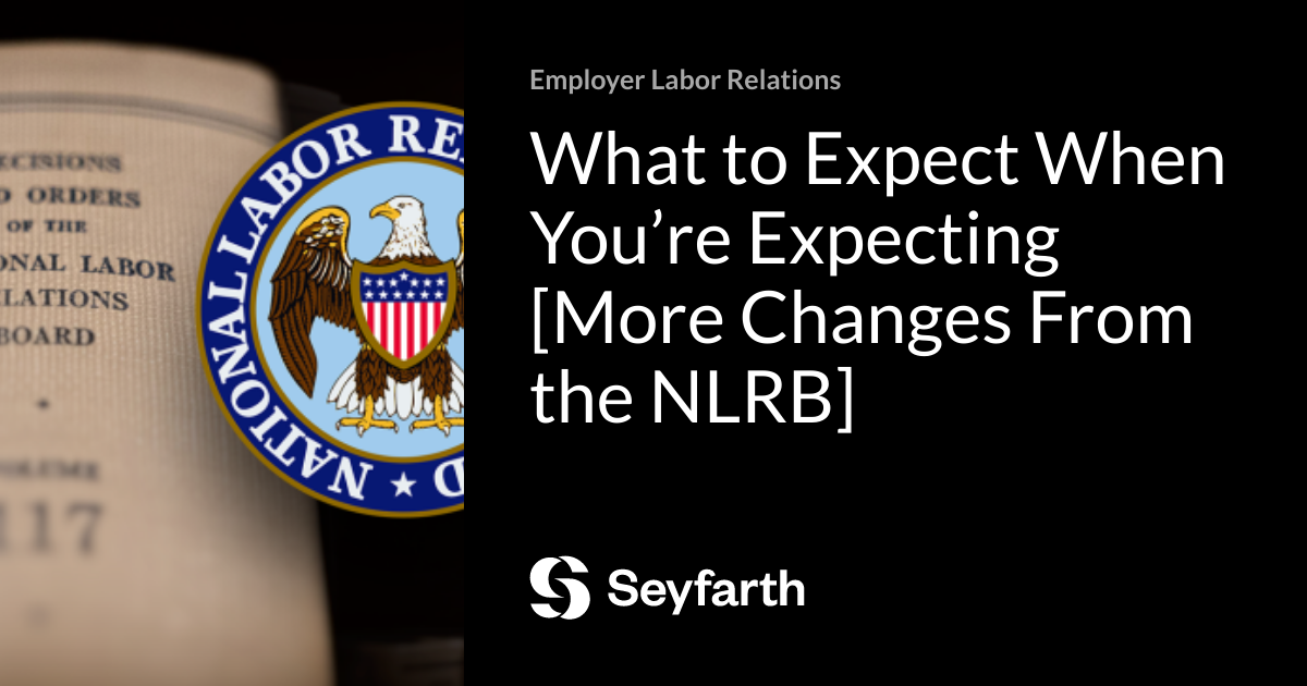 What to Expect When You’re Expecting [More Changes From the NLRB ...