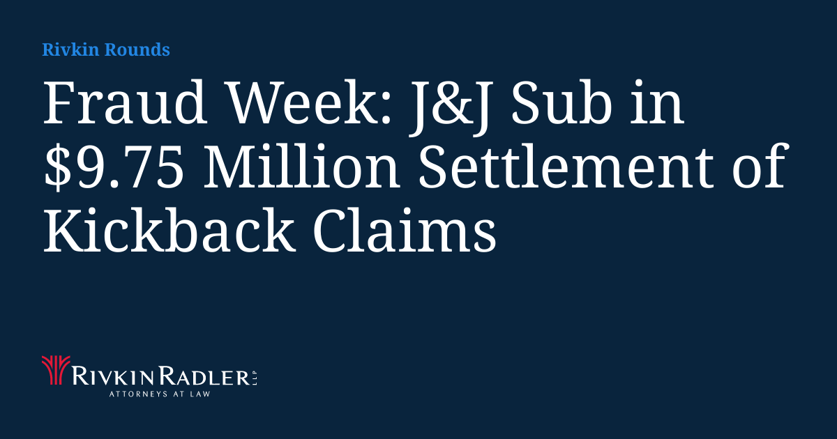 Fraud Week: J&J Sub in $9.75 Million Settlement of Kickback Claims ...