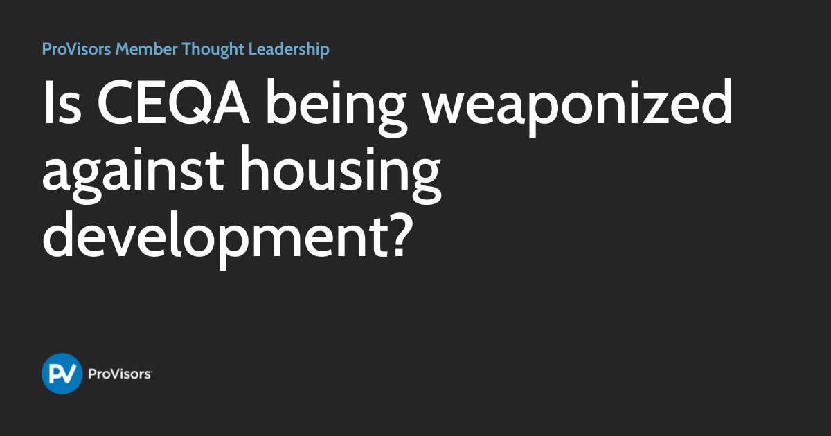 Is CEQA being weaponized against housing development? | ProVisors ...