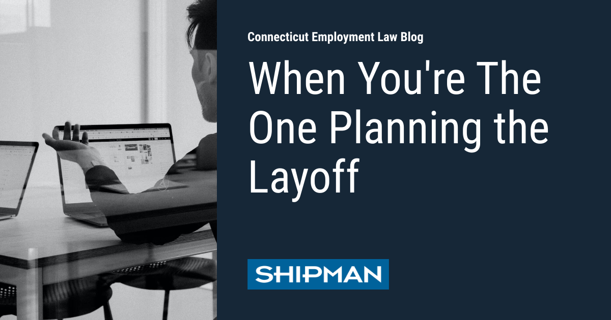 When You're The One Planning the Layoff | Connecticut Employment Law Blog