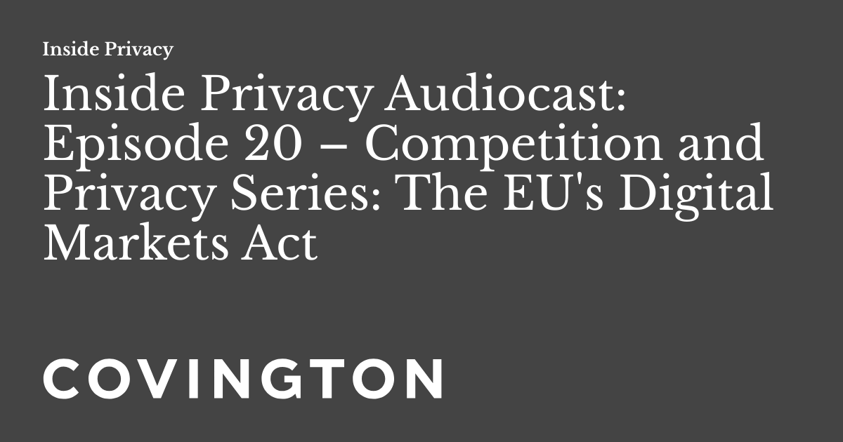 Inside Privacy Audiocast: Episode 20 – Competition and Privacy Series ...
