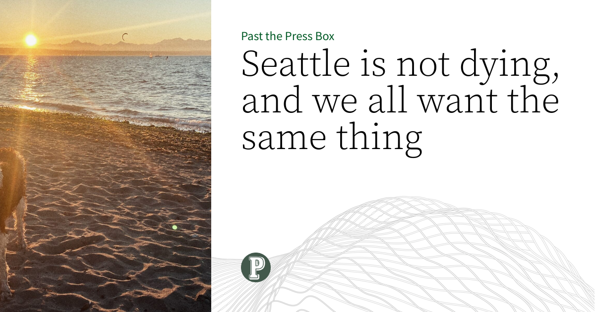Seattle is not dying, and we all want the same thing | Past the Press Box