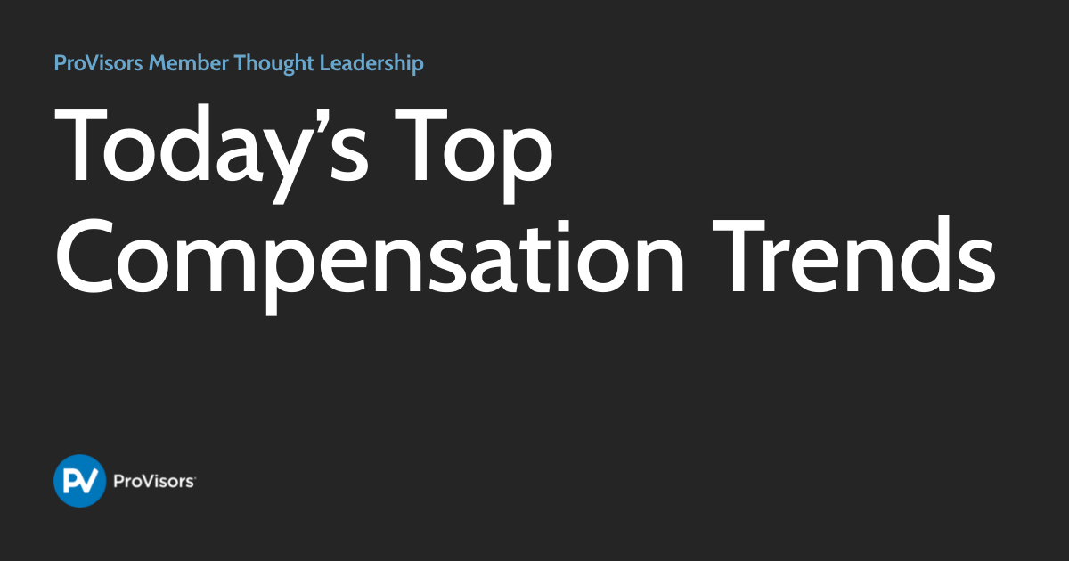 Today’s Top Compensation Trends | ProVisors Member Thought Leadership