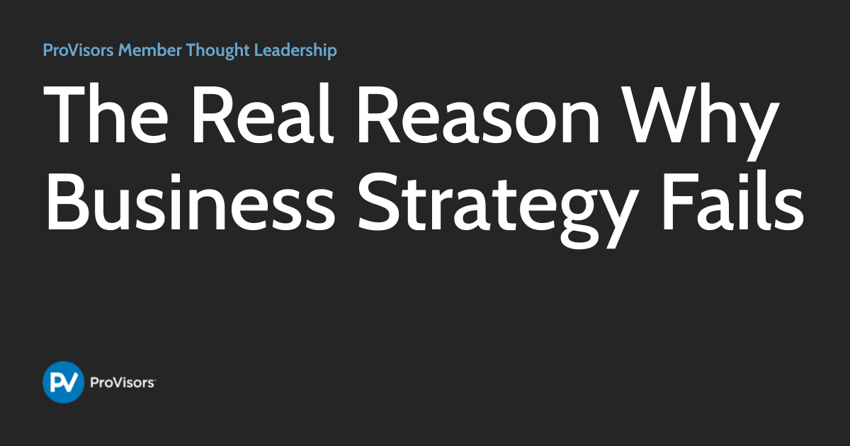 The Real Reason Why Business Strategy Fails | ProVisors Member Thought ...
