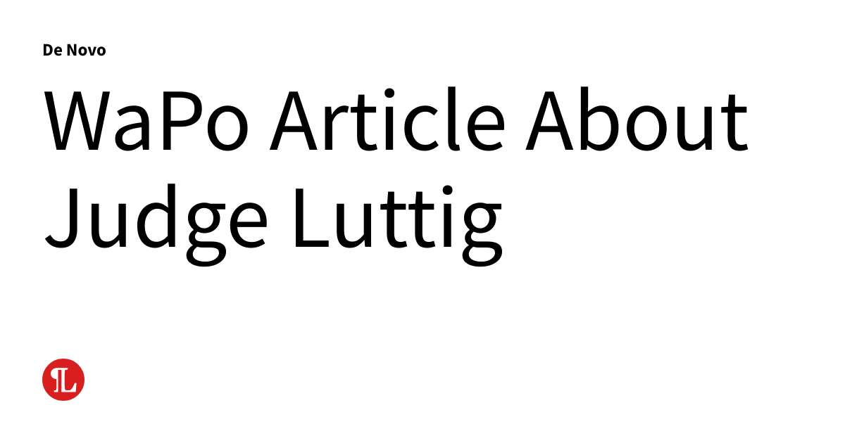 WaPo Article About Judge Luttig | De Novo