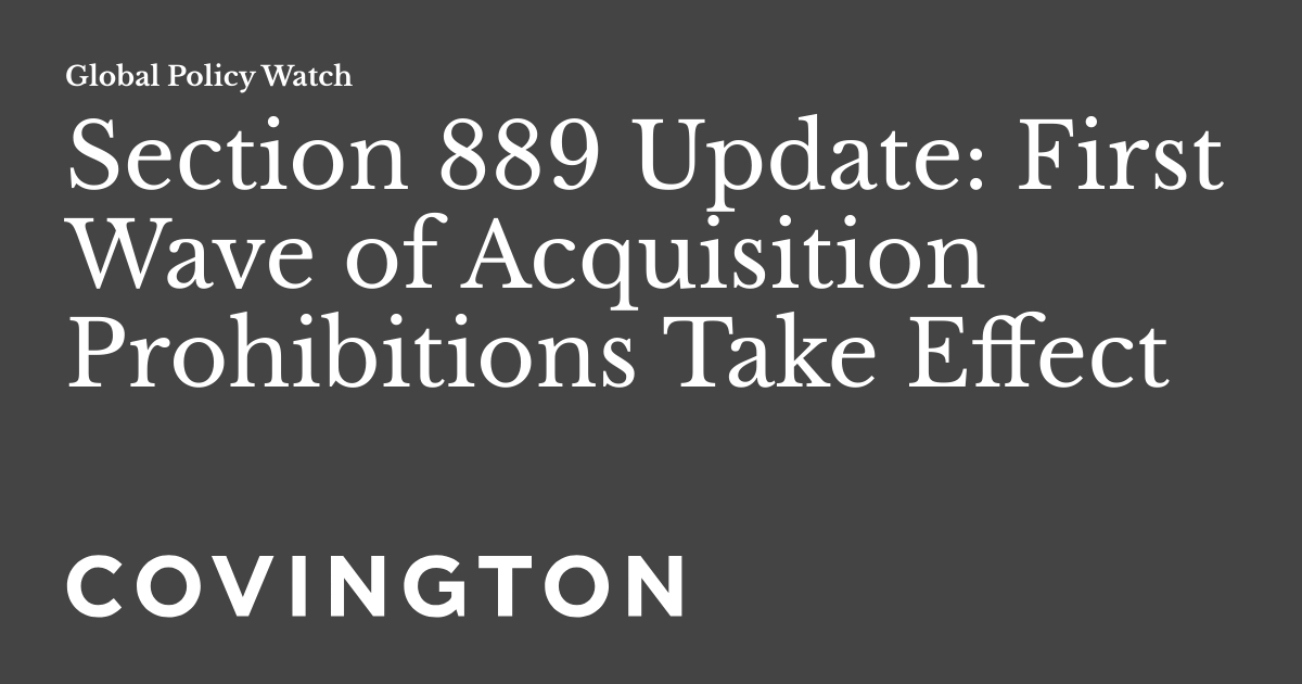 Section 889 Update: First Wave of Acquisition Prohibitions Take Effect ...