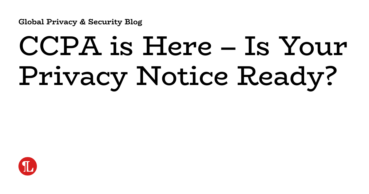 CCPA is Here – Is Your Privacy Notice Ready? | Global Privacy ...