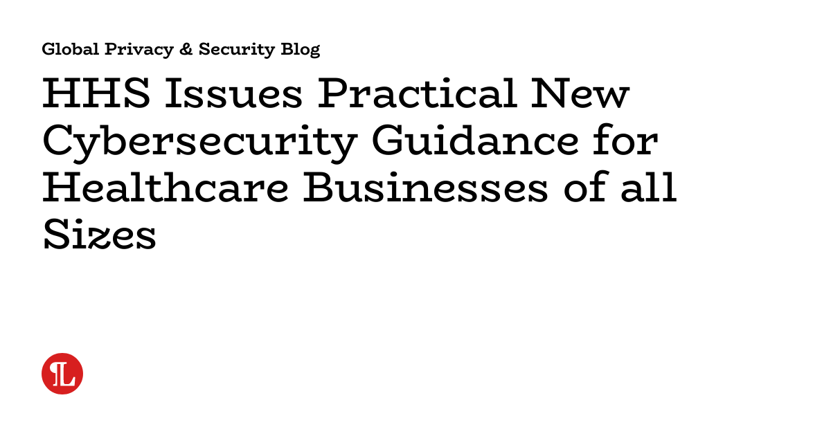 HHS Issues Practical New Cybersecurity Guidance for Healthcare ...