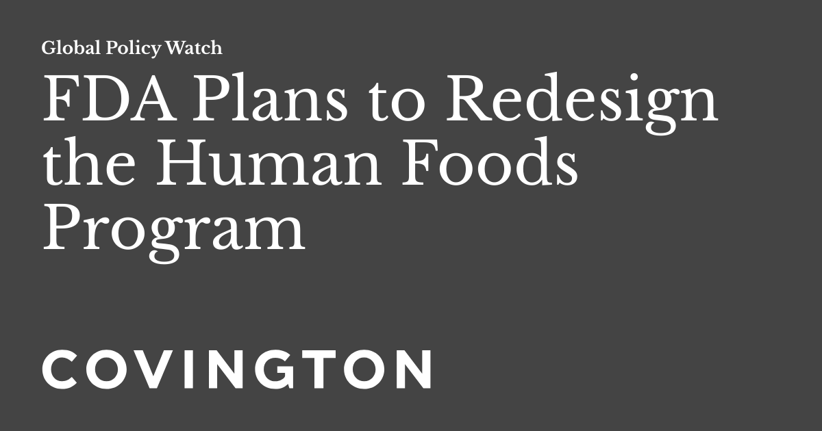FDA Plans to Redesign the Human Foods Program | Global Policy Watch