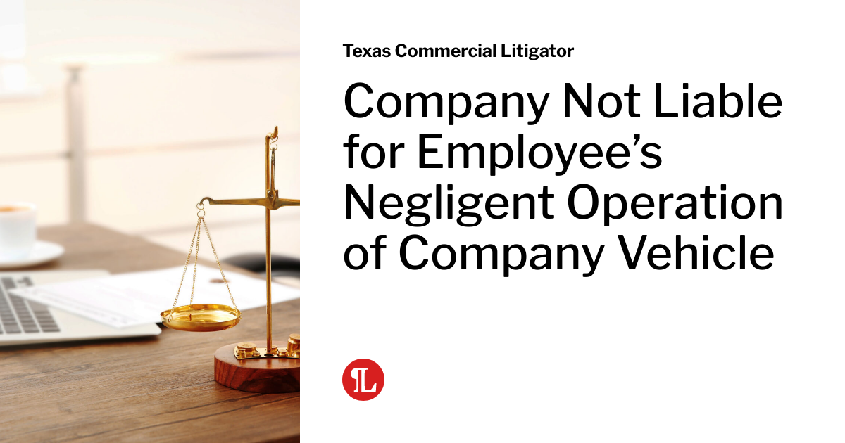 Company Not Liable for Employee’s Negligent Operation of Company ...