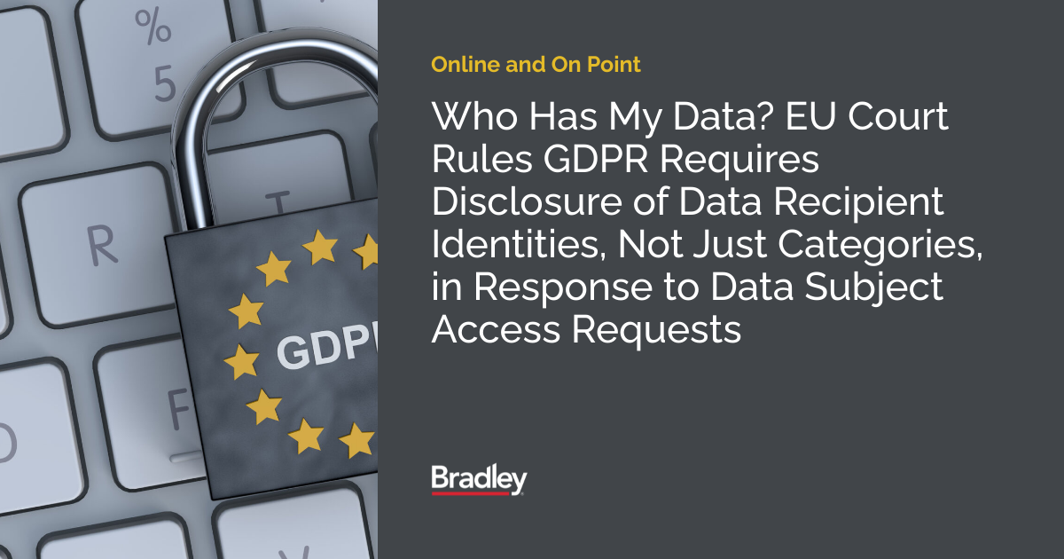 Who Has My Data? EU Court Rules GDPR Requires Disclosure of Data Recipient Identities, Not Just ...