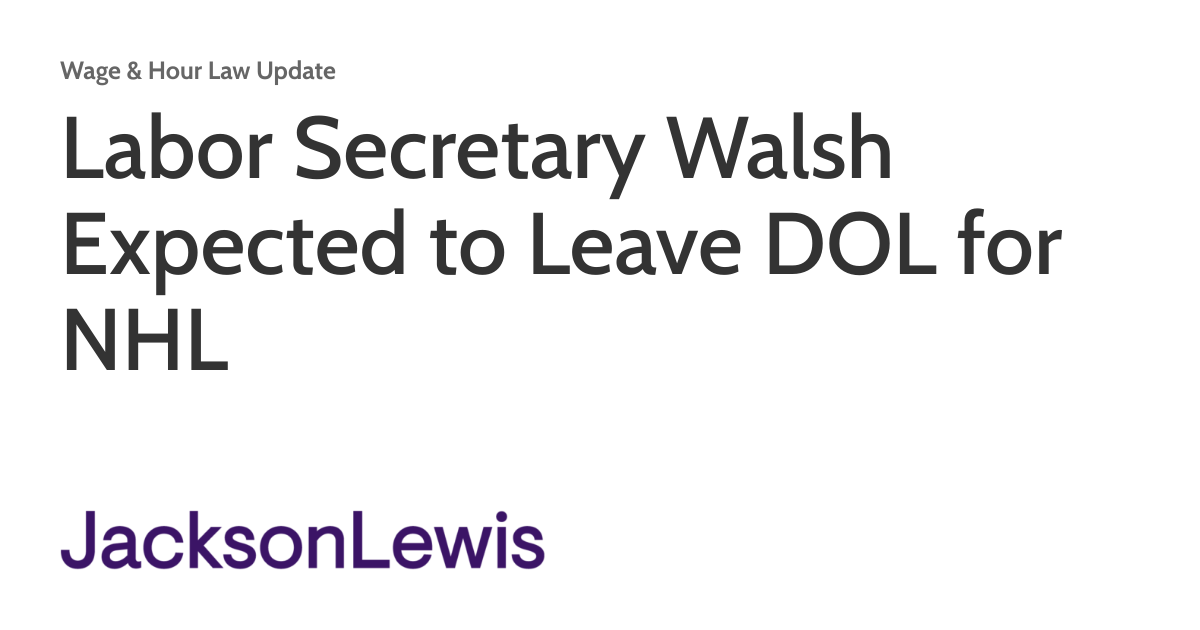 Labor Secretary Walsh Expected to Leave DOL for NHL | Wage & Hour Law ...