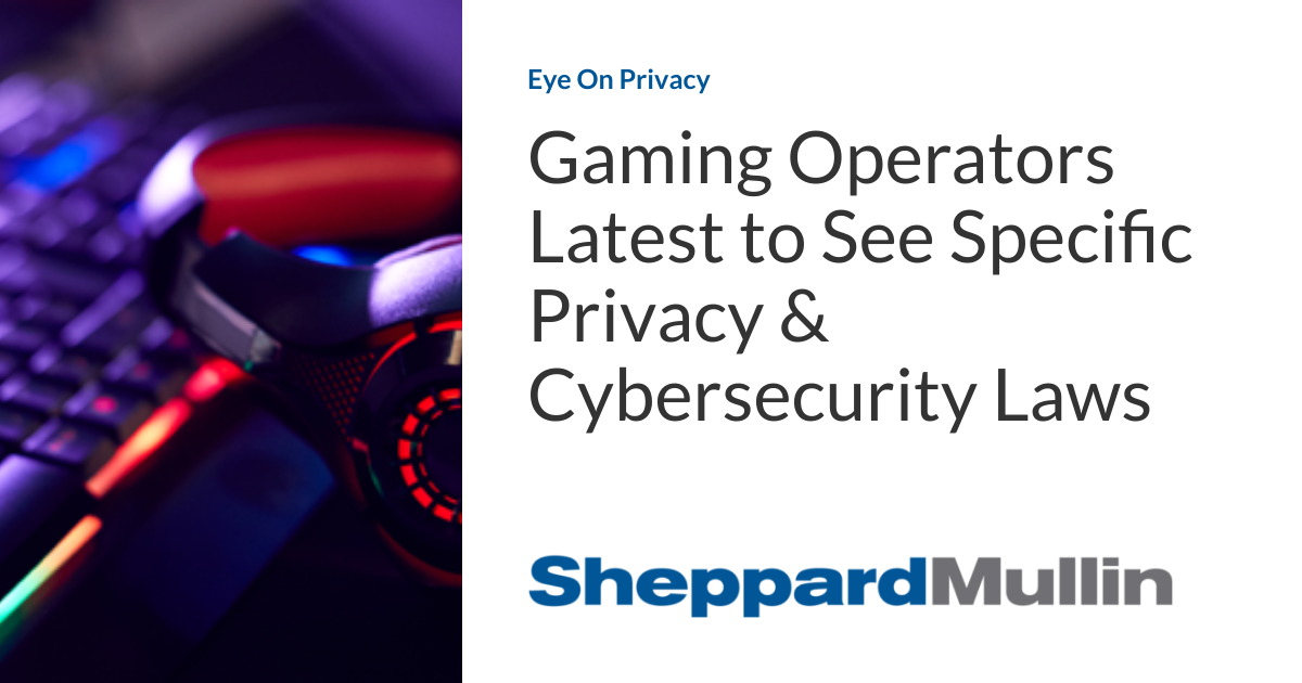 Gaming Operators Latest to See Specific Privacy & Cybersecurity Laws ...