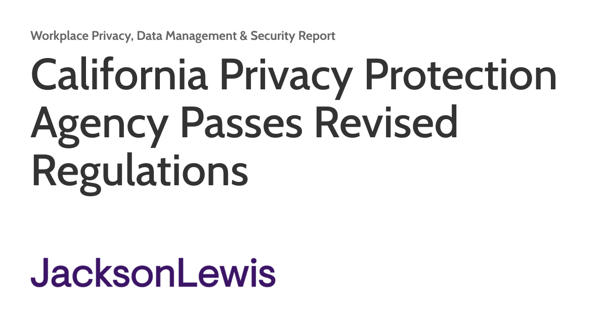 California Privacy Protection Agency Passes Revised Regulations ...