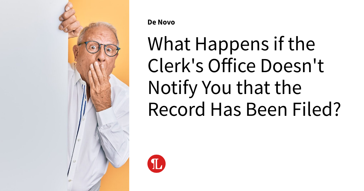 What Happens if the Clerk's Office Doesn't Notify You that the Record ...