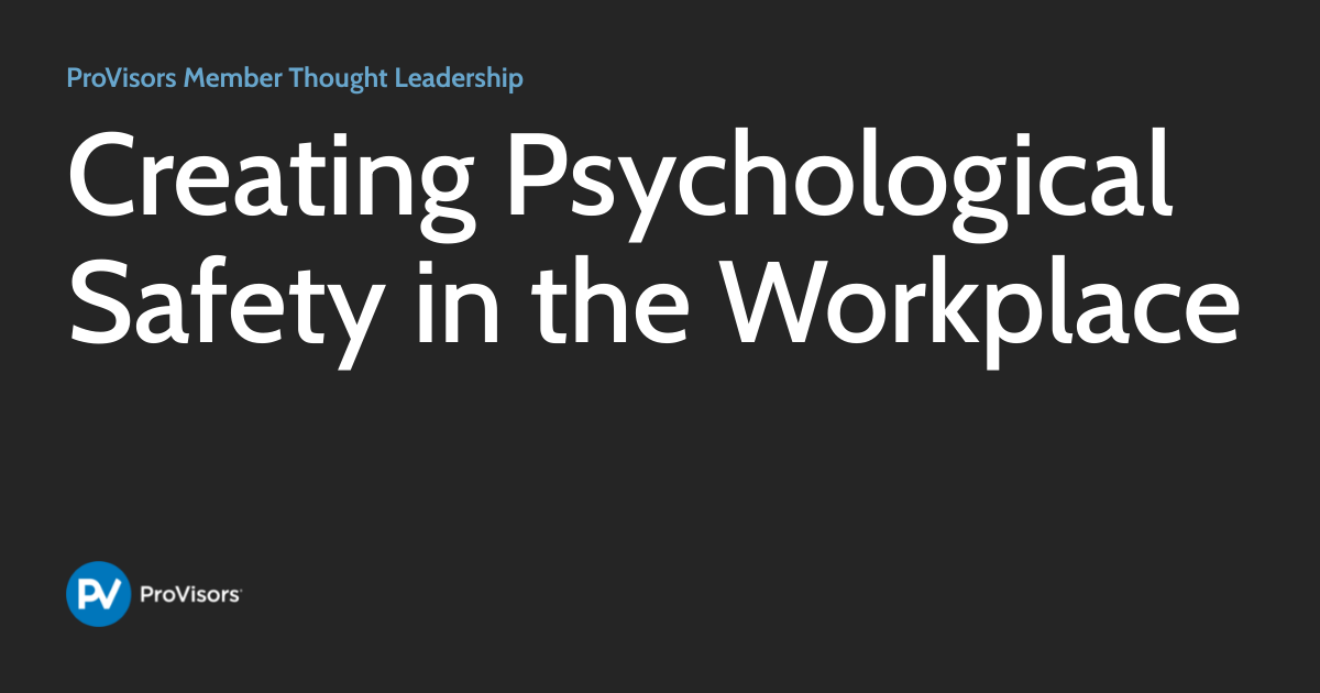 Creating Psychological Safety in the Workplace | ProVisors Member ...