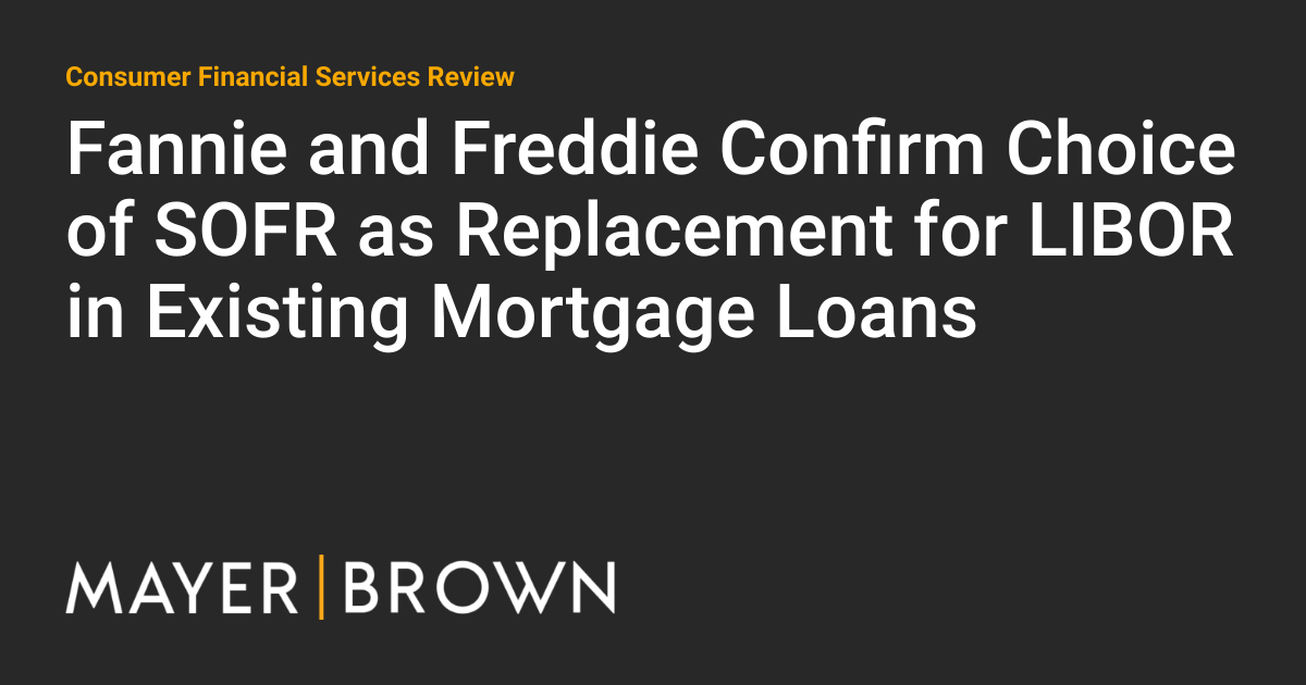 Fannie and Freddie Confirm Choice of SOFR as Replacement for LIBOR in Existing Mortgage Loans ...