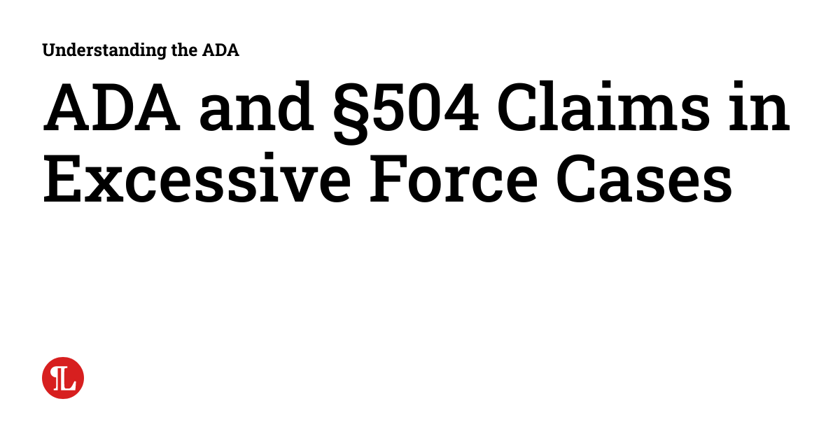 ADA and §504 Claims in Excessive Force Cases | Understanding the ADA