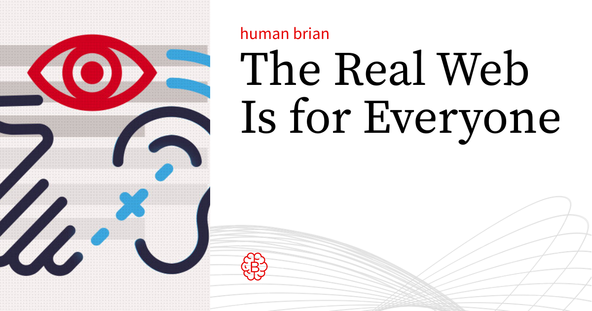 The Real Web Is for Everyone | human brian