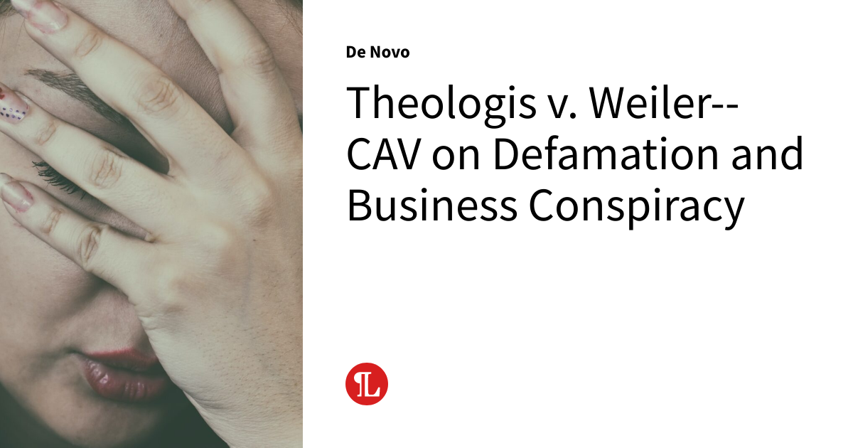 Theologis v. Weiler--CAV on Defamation and Business Conspiracy | De Novo