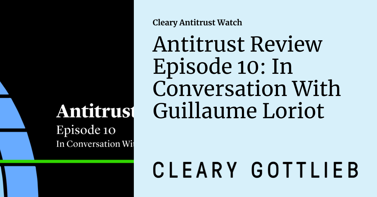 Antitrust Review Episode 10: In Conversation With Guillaume Loriot ...