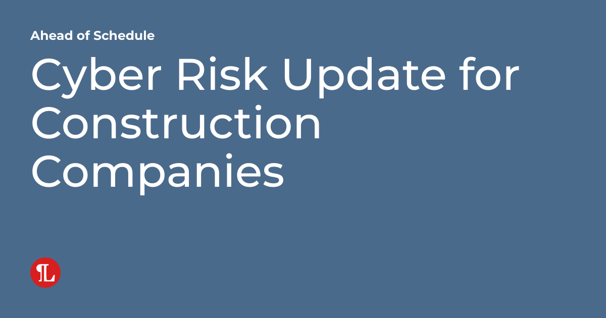 Cyber Risk Update for Construction Companies | Ahead of Schedule