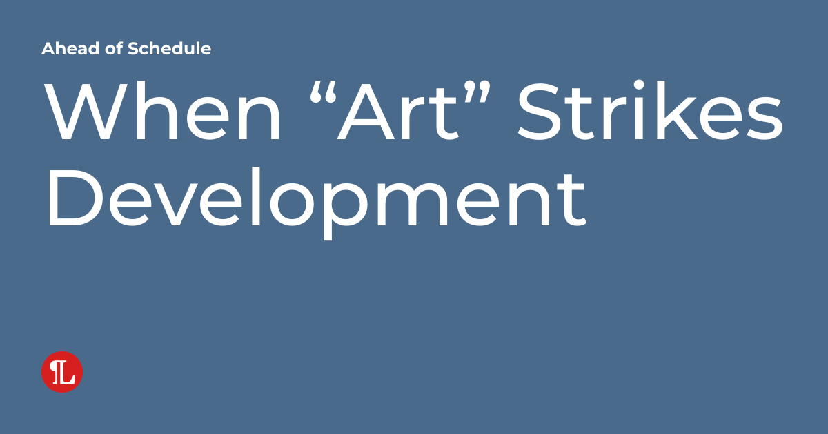 When “Art” Strikes Development | Ahead of Schedule