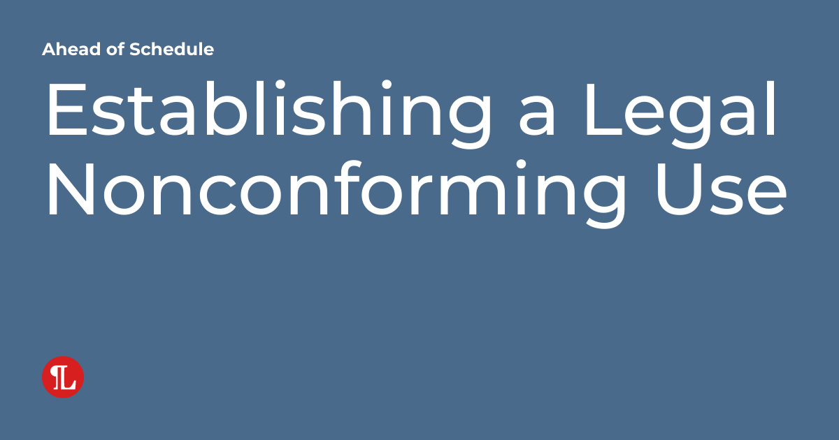 Establishing a Legal Nonconforming Use | Ahead of Schedule