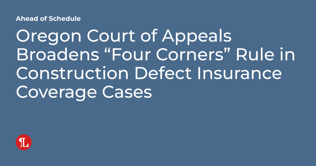 Oregon Court of Appeals Broadens “Four Corners” Rule in Construction ...