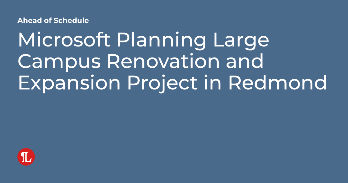 Microsoft Planning Large Campus Renovation and Expansion Project in ...