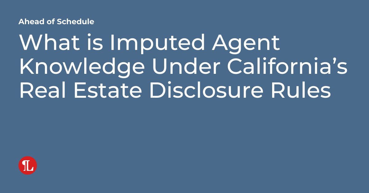 What is Imputed Agent Knowledge Under California’s Real Estate ...