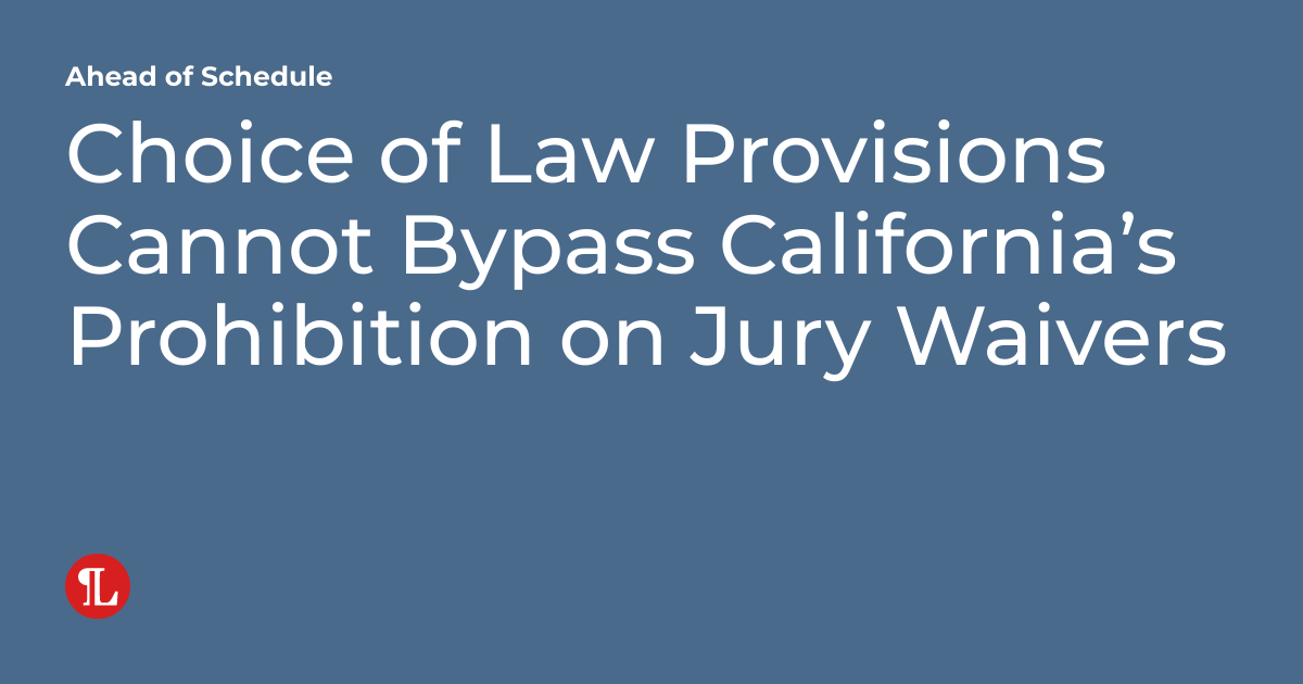 Choice of Law Provisions Cannot Bypass California’s Prohibition on Jury ...