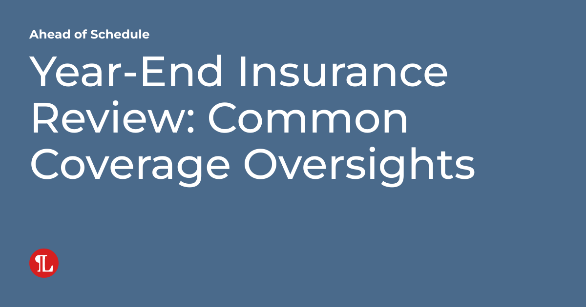 Year-End Insurance Review: Common Coverage Oversights | Ahead of Schedule