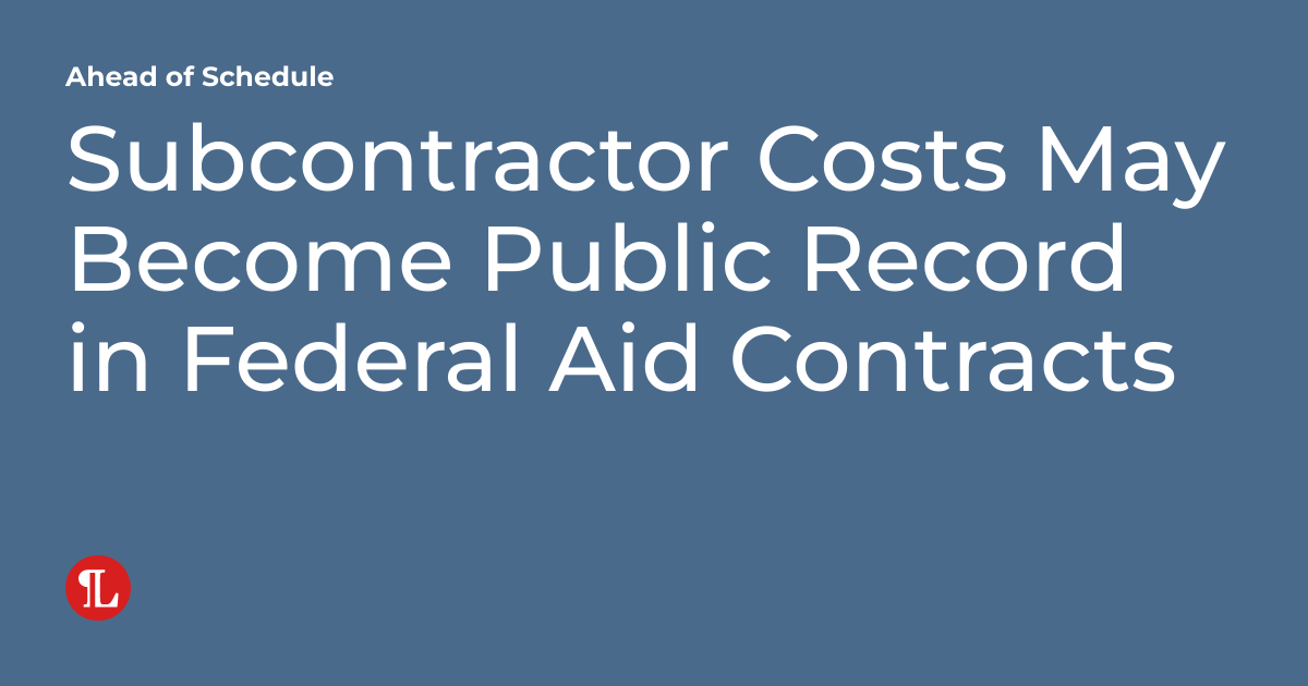 Subcontractor Costs May Become Public Record in Federal Aid Contracts ...