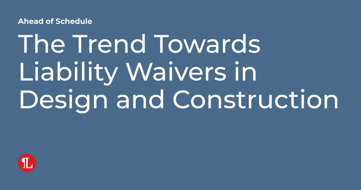 The Trend Towards Liability Waivers in Design and Construction | Ahead ...