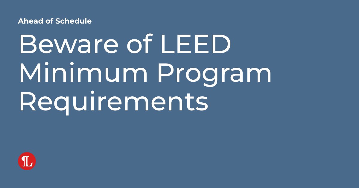 Beware of LEED Minimum Program Requirements | Ahead of Schedule