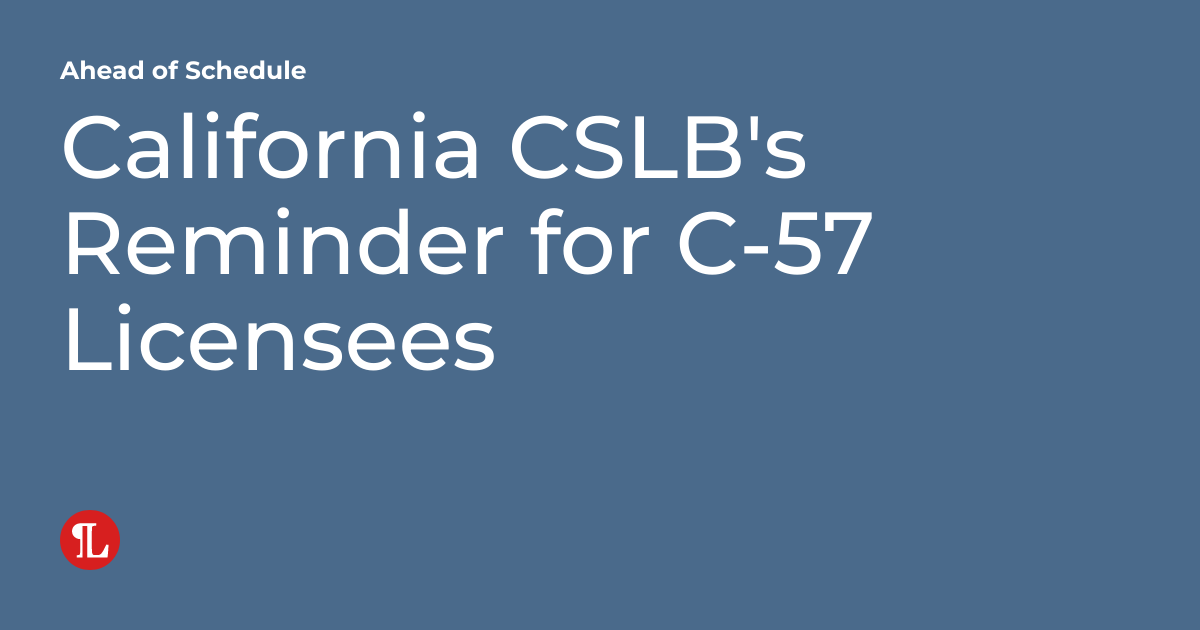 California CSLB's Reminder for C-57 Licensees | Ahead of Schedule