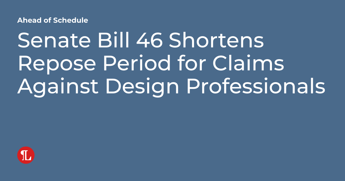Senate Bill 46 Shortens Repose Period for Claims Against Design ...